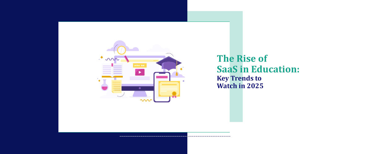 The Rise of SaaS in Education: Key Trends to Watch in 2025